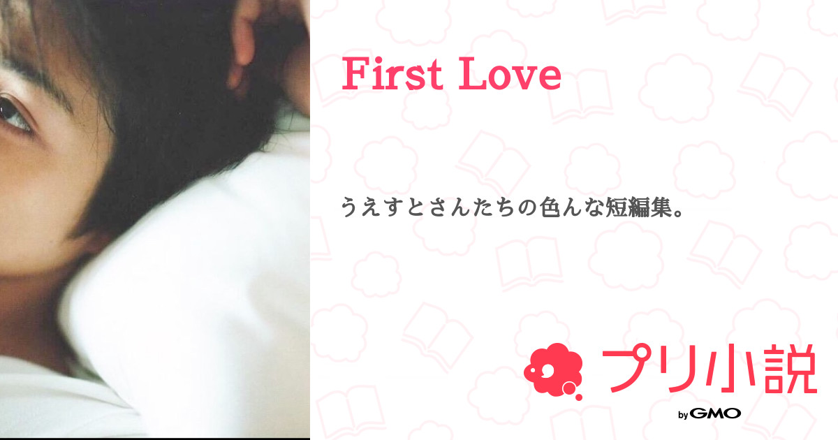 First Love. - 全82話 【連載中】（ぽん 🎫さんの小説） | 無料スマホ夢小説ならプリ小説 byGMO